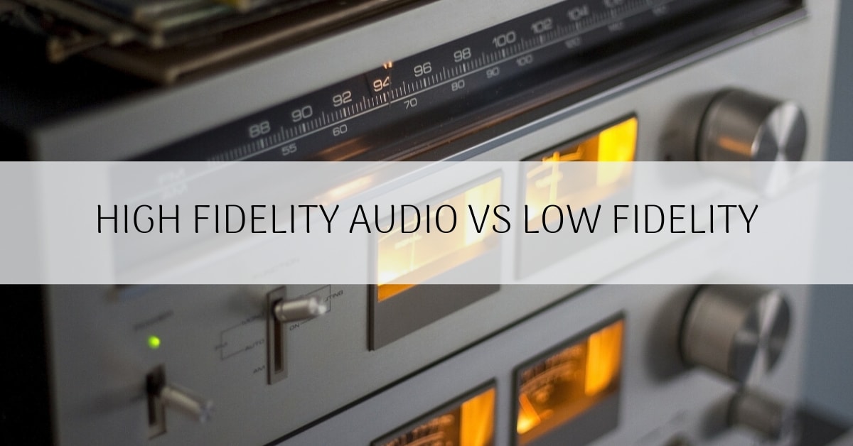 High Fidelity Audio VS Low Fidelity:What You Need To Know